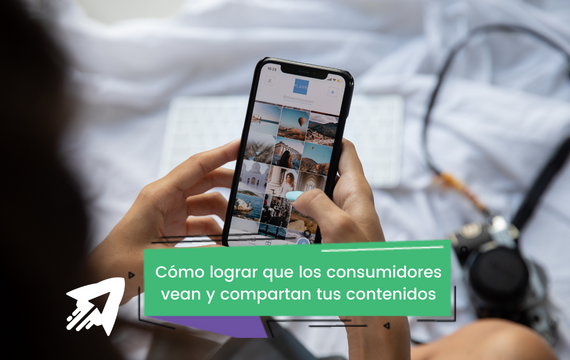 Cómo lograr que los consumidores vean y compartan tus contenidos ...